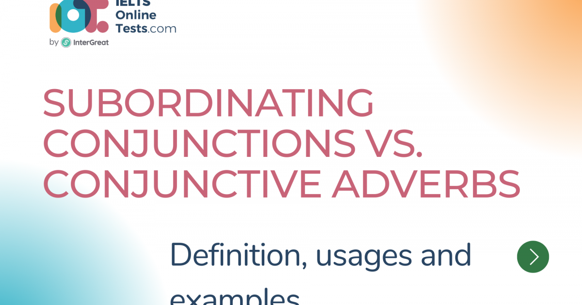 Subordinating Conjunctions vs. Conjunctive Adverbs | IELTS Online Tests